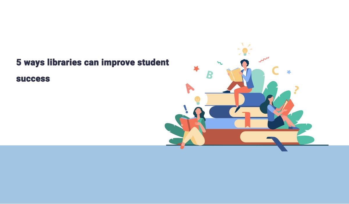 5 ways libraries can improve student success : Creatrix Campus